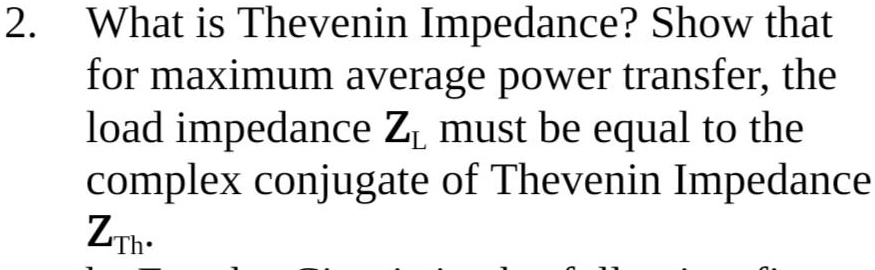 2. What is Thevenin Impedance? Show that for maximum average power ...