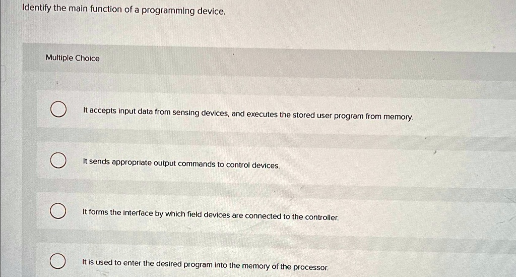 SOLVED: Identify the main function of a programming device. Multiple ...