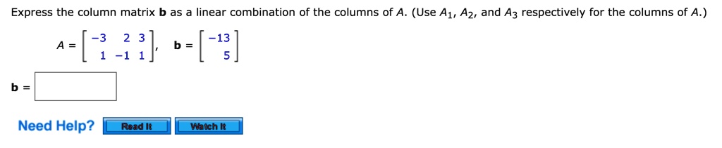 SOLVED: Texts: Express the column matrix b as a linear combination of the columns of A. (Use A₁ ...