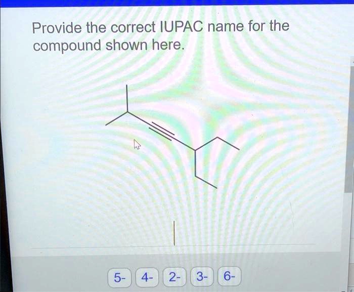 SOLVED: Provide the correct IUPAC name for the compound shown here: