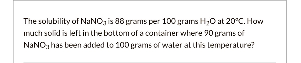 SOLVED: The solubility of NaNO3 is 88 grams per 100 grams HzO at 20*C ...