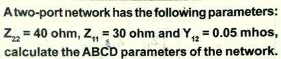 SOLVED: Atwo-port network has the following parameters Z=40ohm,Z,=30ohm andY,=0.05mhos calculate ...