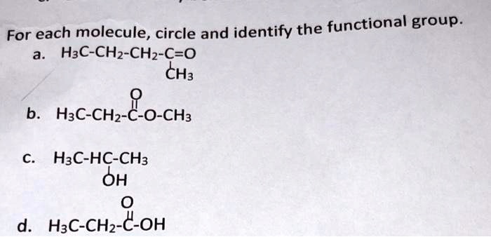 For each molecule, circle and identify the functional group. a. H3C-CH2-CH2-C=O CH3 b. H3C-CH2-C ...