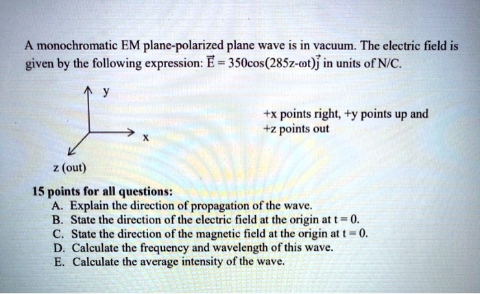 SOLVED: A monochromatic EM plane-polarized plane wave is in vacuum. The electric field is given ...