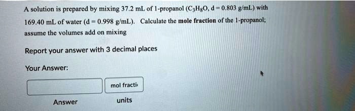 SOLVED: A solution is prepared by mixing 37.2 mL of 1-propanol (CH3CH2CH2OH, d=0.803 g/mL) with ...