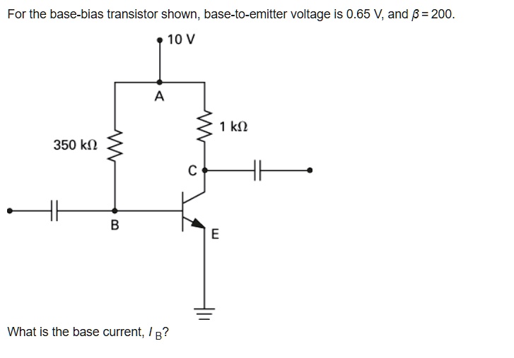 SOLVED: How do you solve for Ib? Thank you For the base-bias transistor shown, base-to-emitter ...