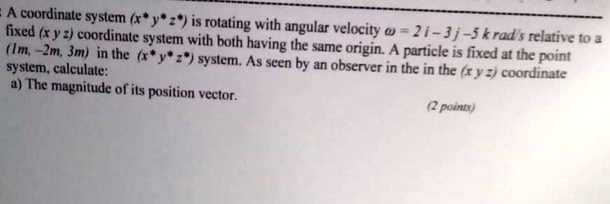 SOLVED: A coordinate system x*y*z is rotating with angular velocity = 2i - 3j - 5k rad/s ...