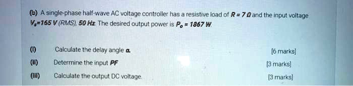 SOLVED: A single-phase half-wave AC voltage controller has a resistive load of R=7Î© and the ...