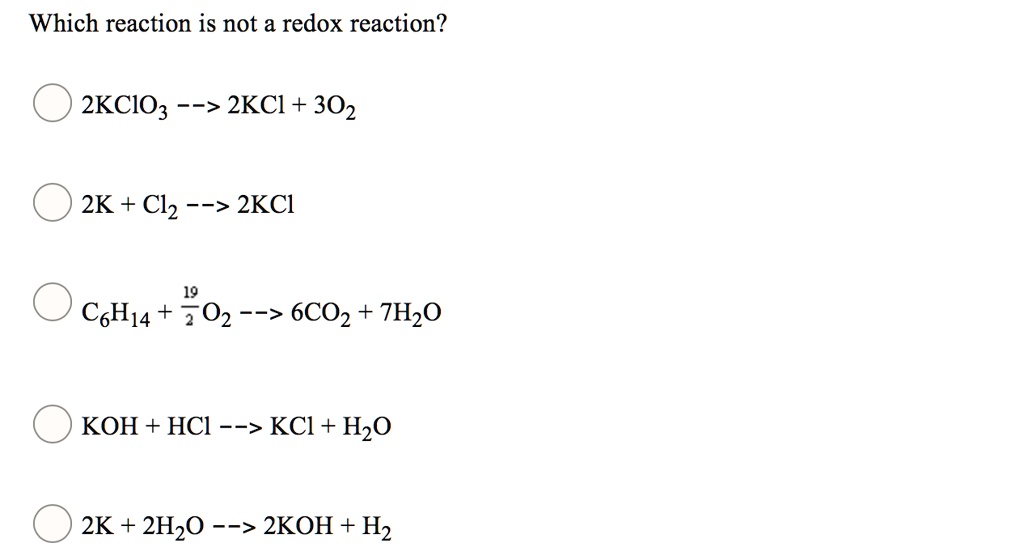 SOLVED: Which reaction is not a redox reaction? 2KClO3 -> 2KCl + 3O2 2K ...