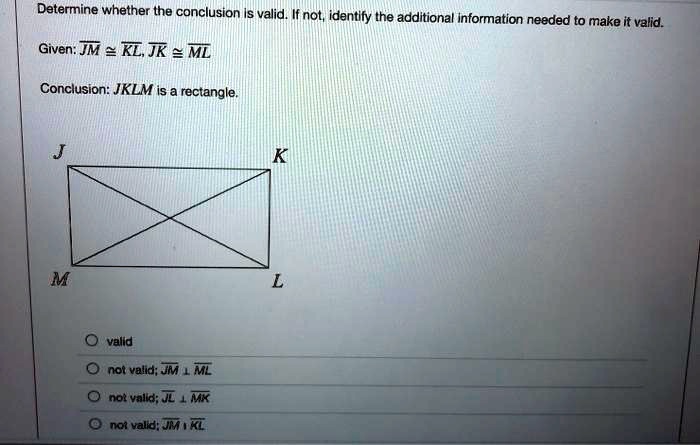 determine whether the conclusion is valid if not idantify the additional information needed to ...