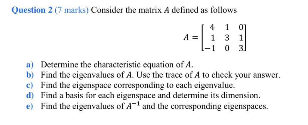 SOLVED: Question 2 (7 marks) Consider the matrix A defined as follows 1 0 A = 1 3 1 0 3 a ...