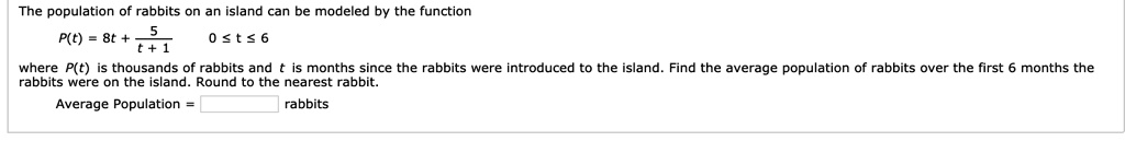 The population of rabbits on an island can be modeled by the function P(t) = 8t + (5)/(t+1) 0 ≤ ...