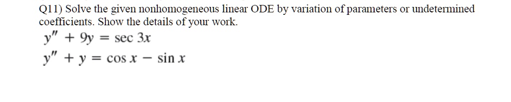 SOLVED: Q11) Solve the given nonhomogeneous linear ODE by variation of ... SOLVED: Q11) Solve the given nonhomogeneous linear ODE by variation of ...