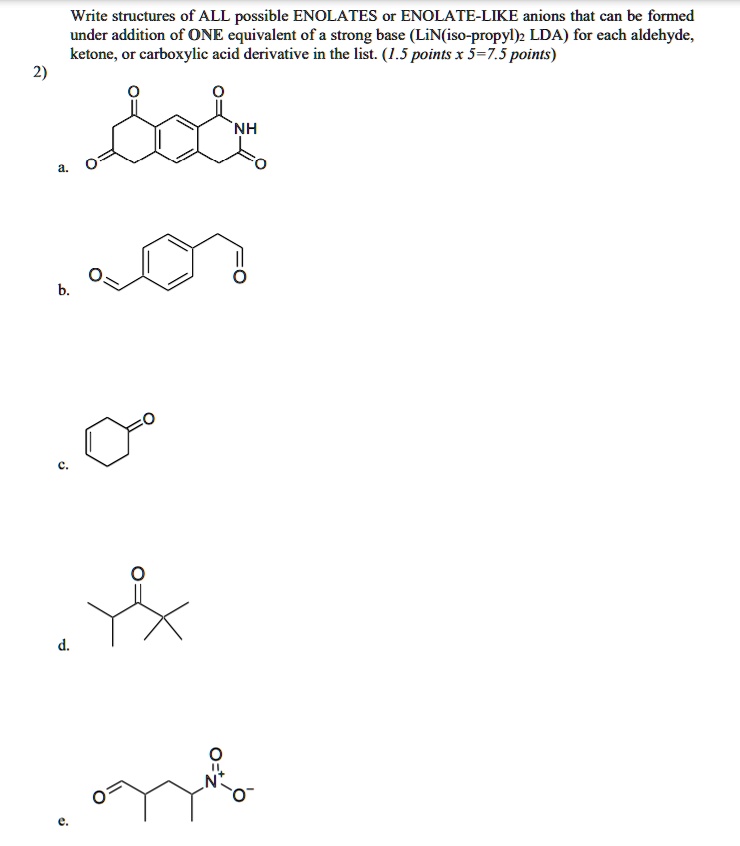 write structures of all possible enolates or enolate like anions that ...
