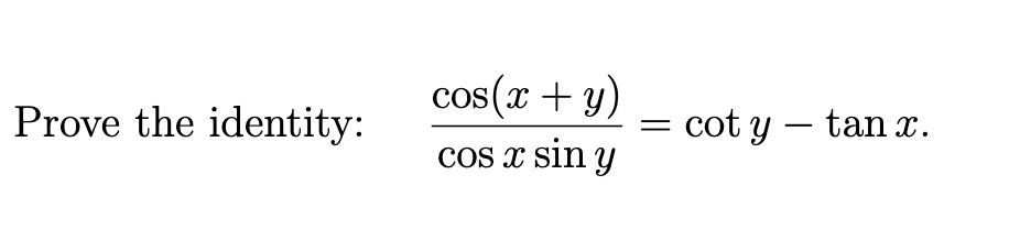 SOLVED:cos(x + y) = cot y - tan %. coS % sin y Prove the identity: