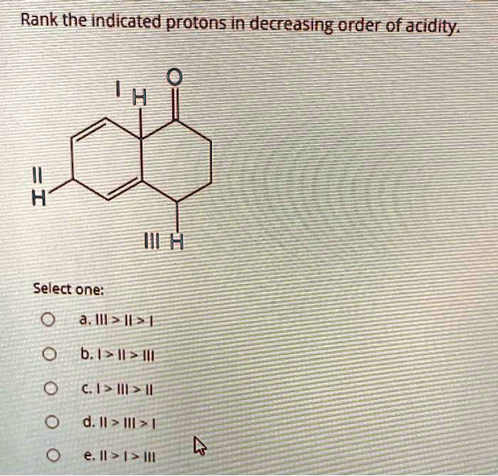 SOLVED: Rank the indicated protons in decreasing order of acidity. a. III > I > | b. I > I > I c ...