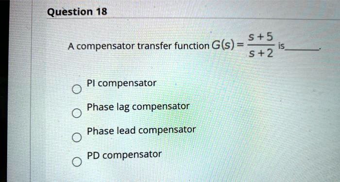 SOLVED: Question 18 s+5 A compensator transfer function Gs)= s+2 PI ... SOLVED: Question 18 s+5 A compensator transfer function Gs)= s+2 PI ...