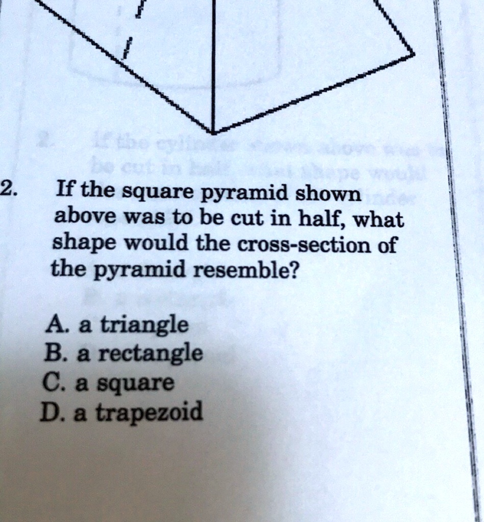 SOLVED: "Please help with this question 2 If the square pyramid shown above was to be cut in ...