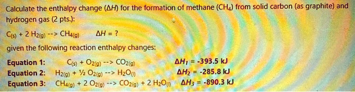 SOLVED: Calculate the enthalpy change (Î”H) for the formation of methane (CH4) from solid carbon ...