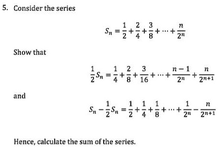 SOLVED: Consider the series S, = 1+2 8 + Show that "- 2S, =7+8 16 "t 2n 2n+1 and 2 2n+ Hence ...