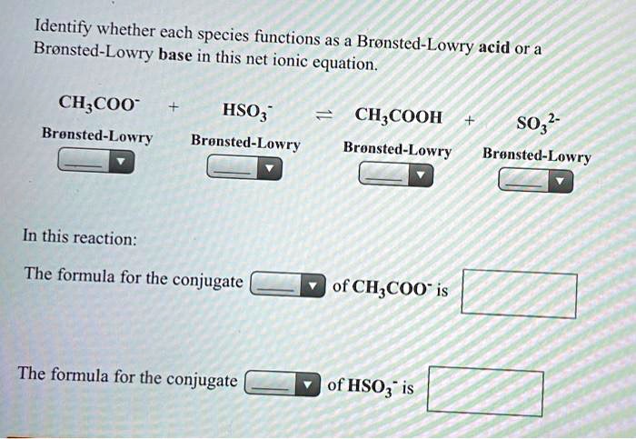 SOLVED:Identify whether each species functions Bronsted-Lowry as a ...
