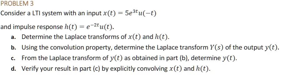 SOLVED: PROBLEM 3: Consider an LTI system with an input x(t) = Se^3tu(-t) and impulse response h ...