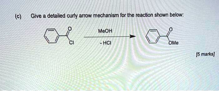 SOLVED: (c) Give a detailed curly arrow mechanism for the reaction ...