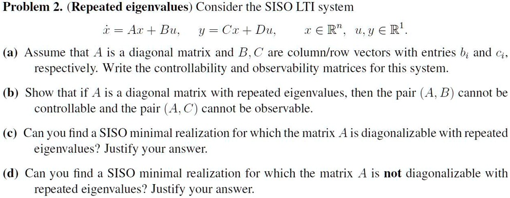 Problem 2. (Repeated eigenvalues) Consider the SISO LTI system x = Ax + Bu, y = Cx + Du, x ∈ℝ^n ...