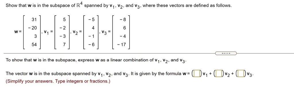 SOLVED: Show that W is in the subspace of R4 spanned by V1, V2' and V3, where these vectors are ...