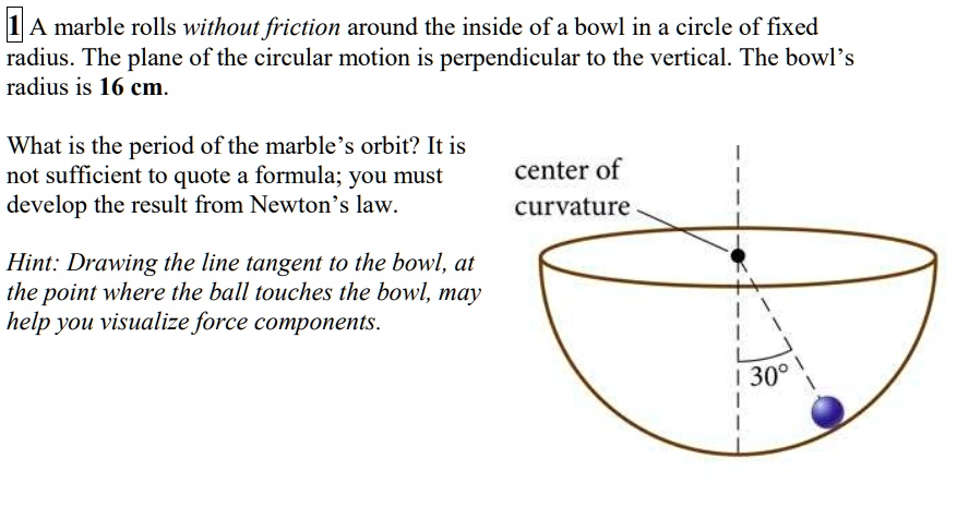1 A marble rolls without friction around the inside of a bowl in a ...