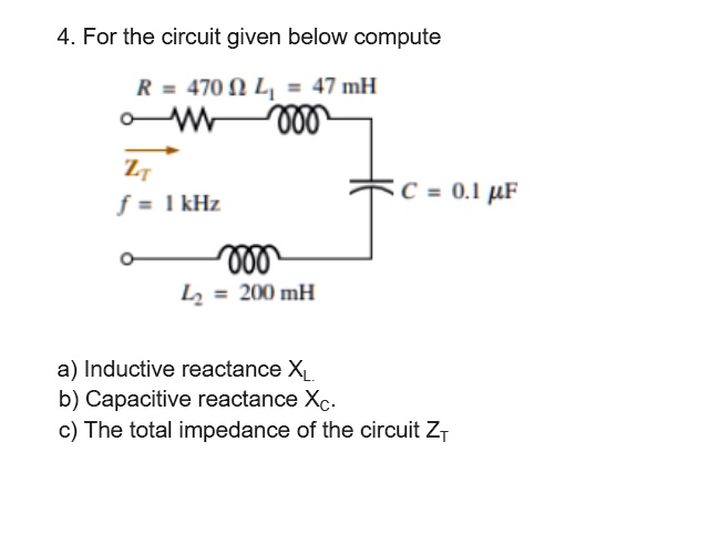 For the circuit given below, compute: R = 470Î© L = 47mH f = 1 kHz C = 0.1Î¼F L = 200mH a ...