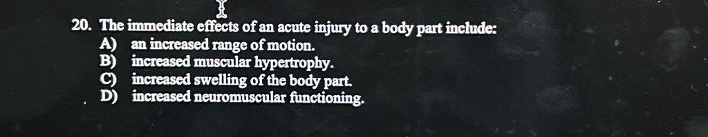 20. The immediate effects of an acute injury to a body part include: A ...