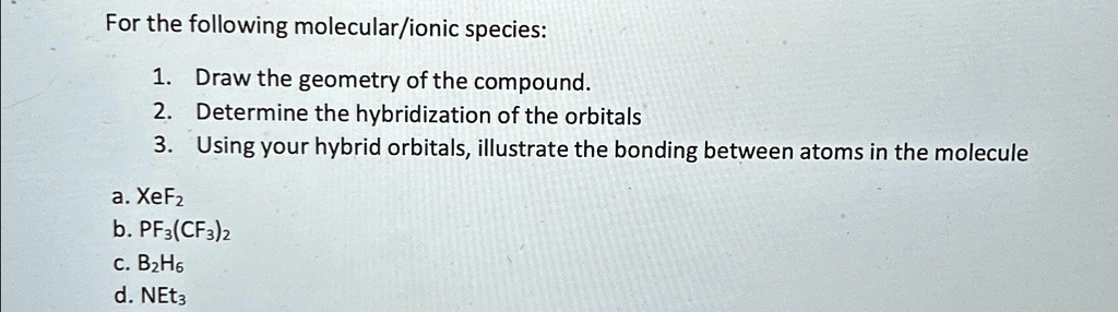 For the following molecular/ionic species: 1. Draw the geometry of the ...