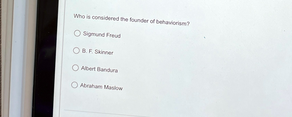 Who is considered the founder of behaviorism? Sigmund Freud B. F ...