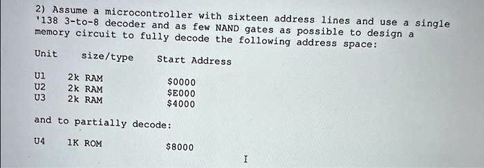 2) Assume a microcontroller with sixteen address lines and use a single '138 3-to-8 decoder and ...