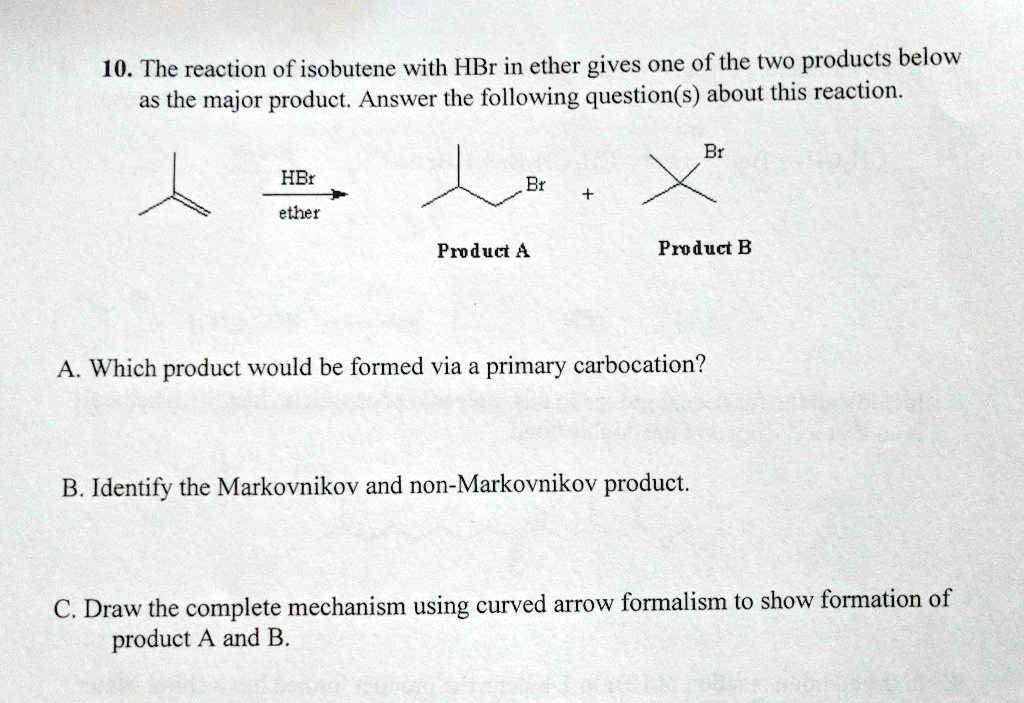 [GET ANSWER] 10. The reaction of isobutene with HBr in ether gives one of the two products below ...