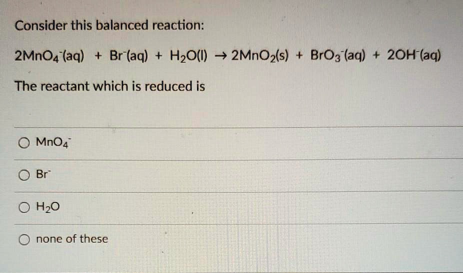 SOLVED: Consider this balanced reaction: 2MnO4-(aq) Br (aq) HzO() 2MnOz ...