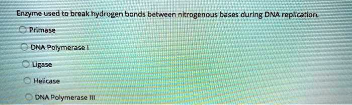 SOLVED: Enzyme used to break hydrogen bonds between nitrogenous bases ...