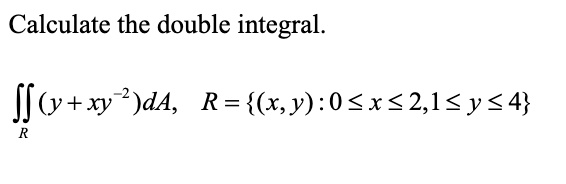 SOLVED: Calculate the double integral: âˆ¬(cy+xy) dA, R=(x,y):0