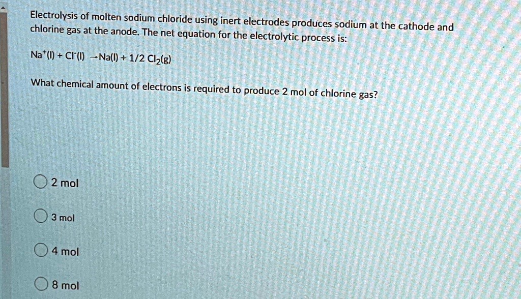 SOLVED: Electrolysis of molten sodium chloride using inert electrodes ...