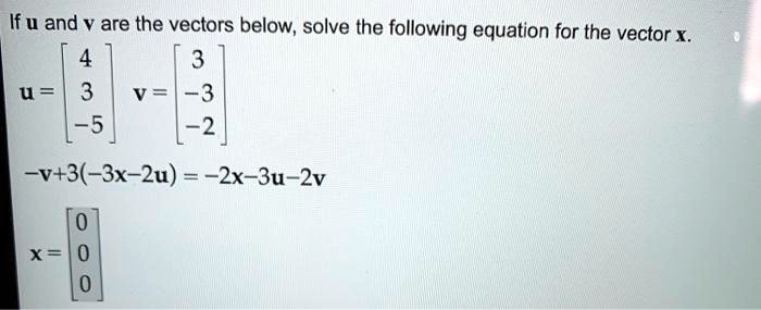 SOLVED: If u and v are the vectors below, solve the following equation for the vector x: 4 = -5 ...