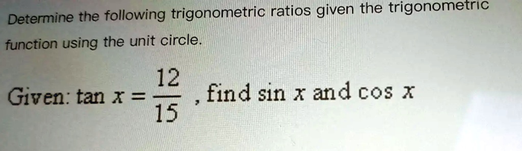 Determine the following trigonometric ratios given the trigonometric function using the unit ...