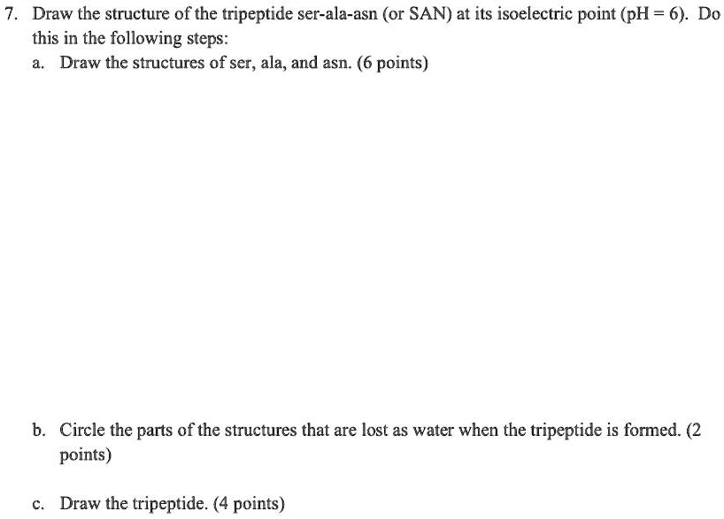 SOLVED: Draw the structure of the tripeptide ser-ala-asn (or SAN) at ...