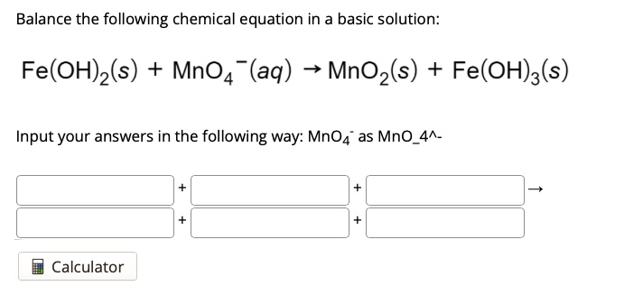 Balance the following chemical equation in a basic solution: Fe(OH)(s) + MnO4-(aq) -MnO2(s) + Fe ...