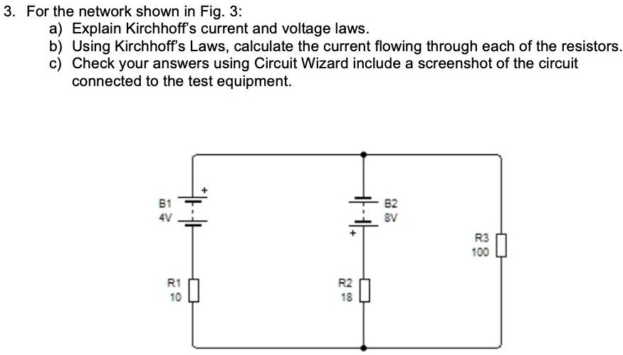 SOLVED: 3.For the network shown in Fig.3: a) Explain Kirchhoff's current and voltage laws b ...