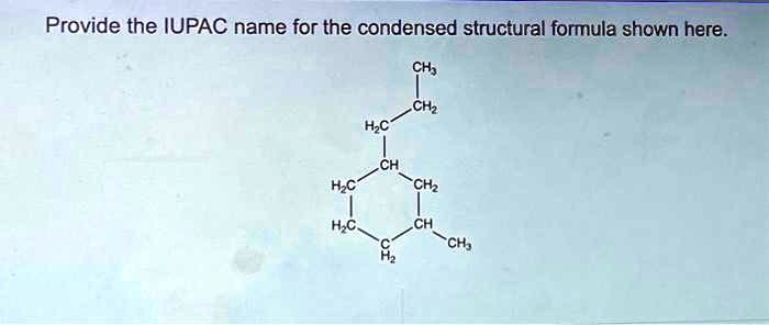 Provide the IUPAC name for the condensed structural formula shown here. CH3 CH2 H?C CH H?C CH2 H ...
