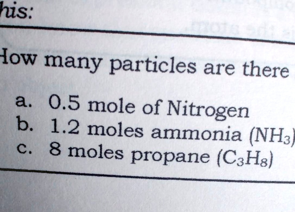 SOLVED: Do this: How many particles are there in: a. 0.5 mole of Nitrogen b. 1.2 moles ammonia ...