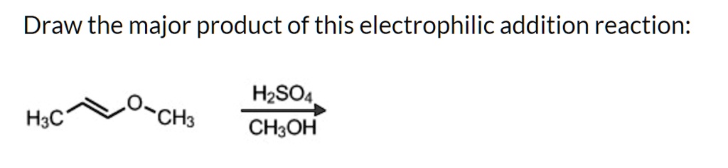 SOLVED: Draw the major product of this electrophilic addition reaction: HzSOa CH:OH HzC - "CH3