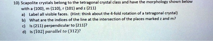 10) Scapolite crystals belong to the tetragonal crystal class and have ...
