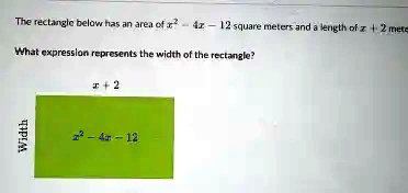 The rectangle below has an area of x^2 - 4x - 12 square meters and a ...